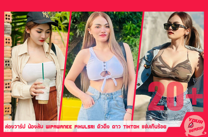 ส่องวาร์ป น้องส้ม Wipawanee Pikulsri ตัวตึง ดาว TikTok แซ่บเกินร้อย